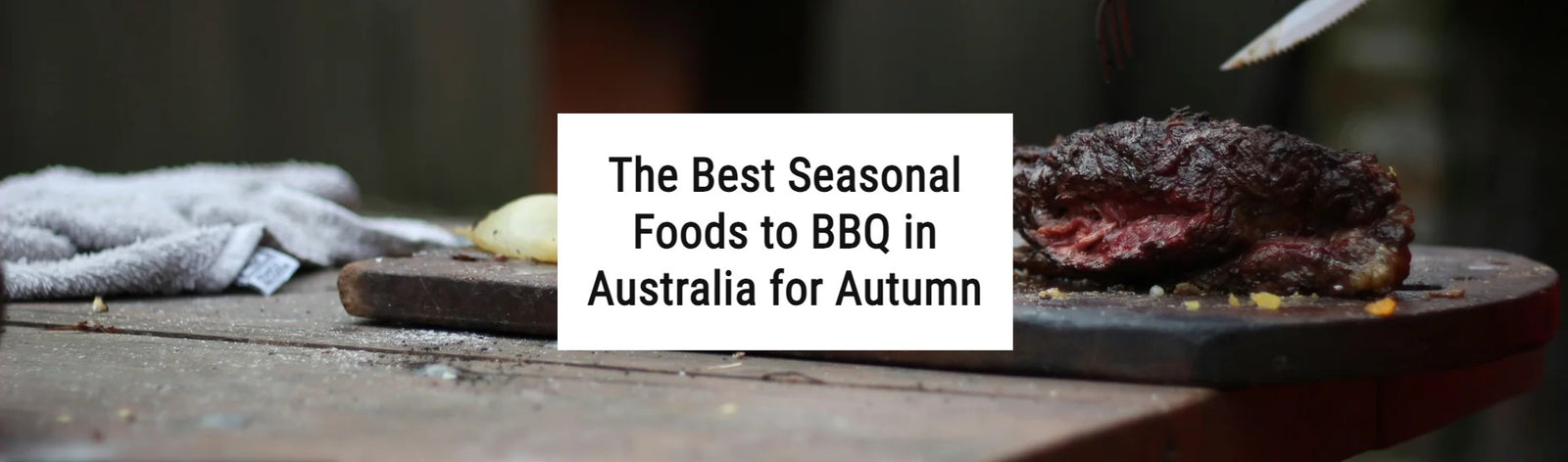 The Best Seasonal Foods to BBQ in Australia for Autumn